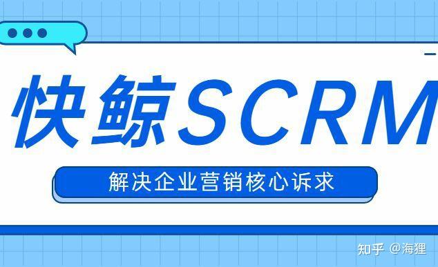 快鲸scrm：四大功能，解决企业营销核心诉求 - 知乎