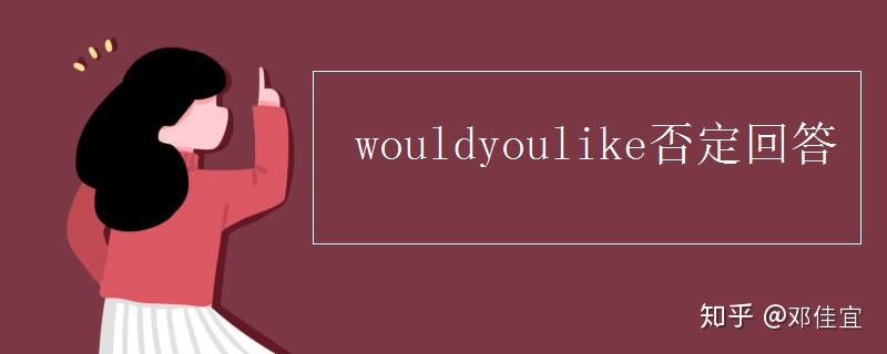 wouldyoulike否定回答 - 知乎