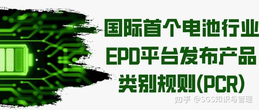碳博聚焦 | 国际首个电池行业EPD平台发布产品类别规则（PCR） - 知乎