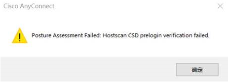 Cisco Anyconnect : posture assessment failed.Hostscan CSD prelogin verification failed. VPN无法连接 ...