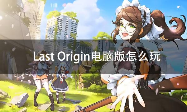 Last Origin电脑版 最后的起源国际服PC模拟器游玩教程 - 知乎