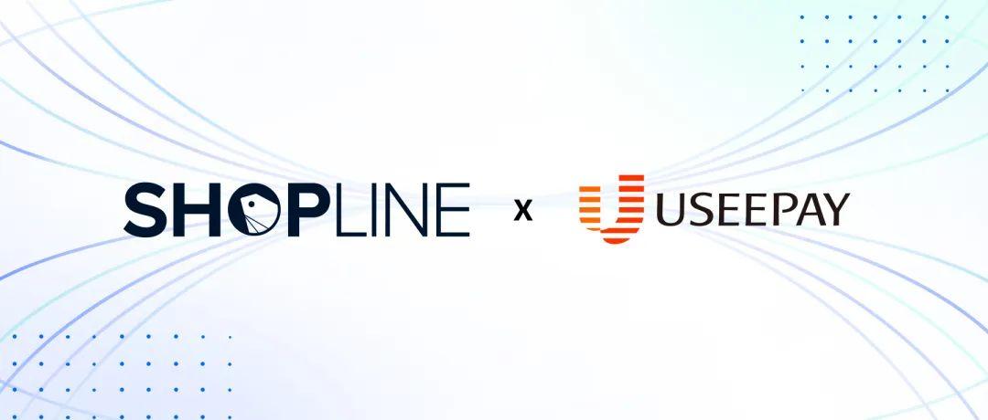 UseePay × SHOPLINE深化合作，打造丝滑购物体验助力商家全球出海 - 知乎