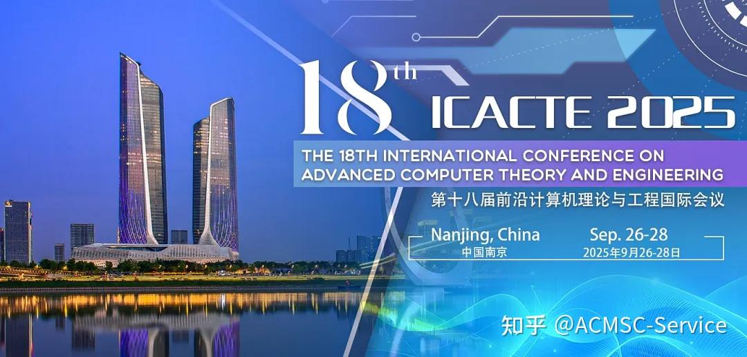 【九月|南京】第十八届前沿计算机理论与工程国际会议 (ICACTE 2025) - 知乎